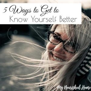 10 Ways to Get to Know Yourself Better | My Nourished Home